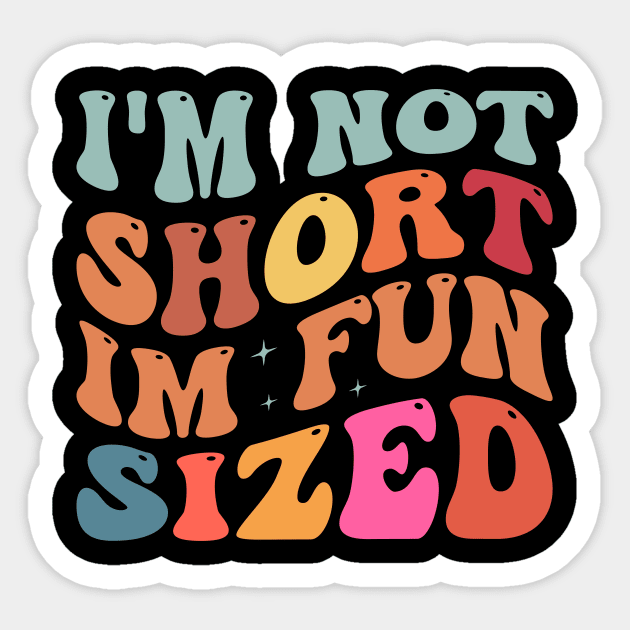 I'm Not Short I'm Fun Sized - Im Not Short Im Fun Sized - Sticker ...