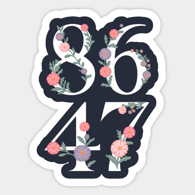 86 47 Anti-Trump Floral - 86 47 Anti Trump - Sticker | TeePublic