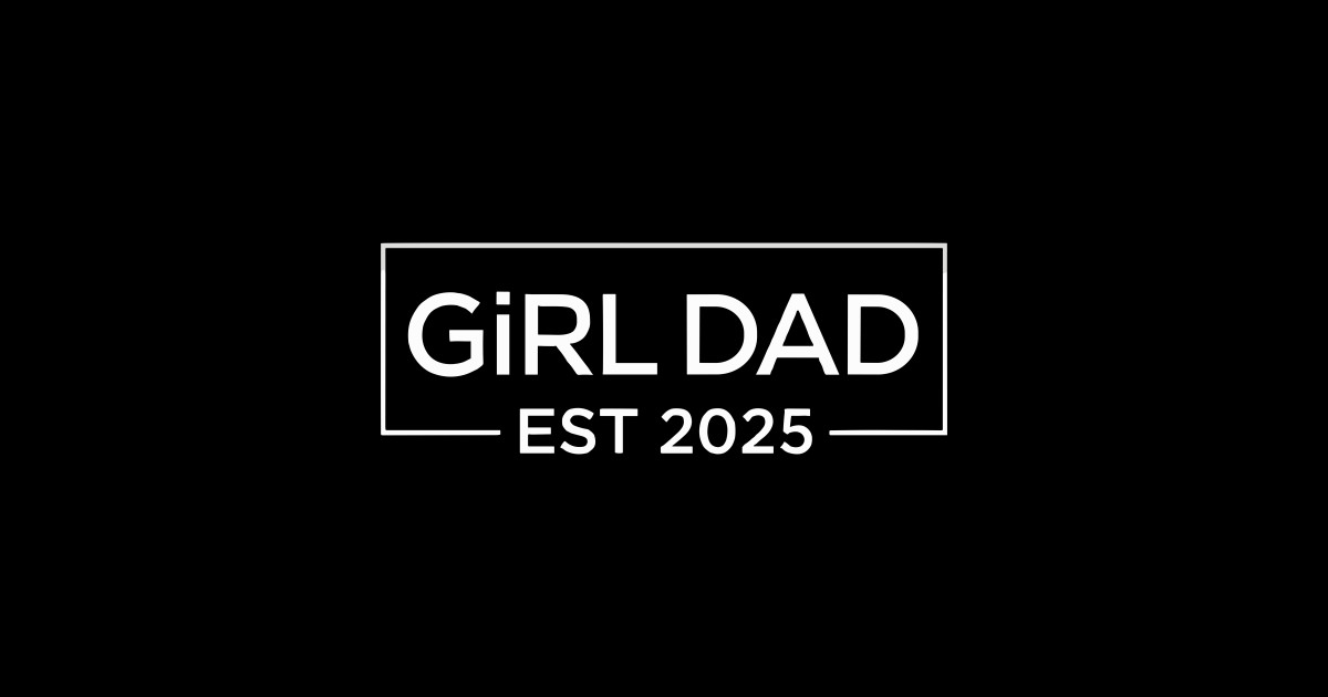Dad 2025 Logo Loading New Dad Of Girls 2025 - Girl Dad - Posters and ...