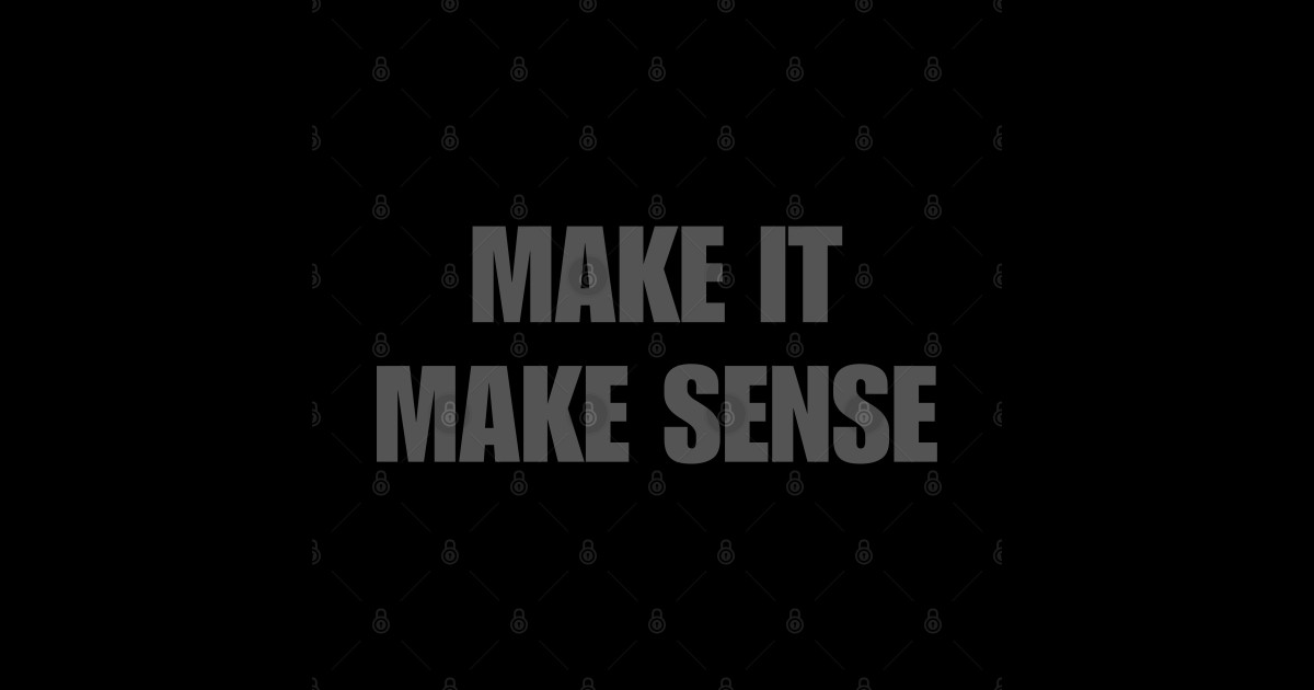 Make It Make Sense - Sarcastic - Sticker | TeePublic
