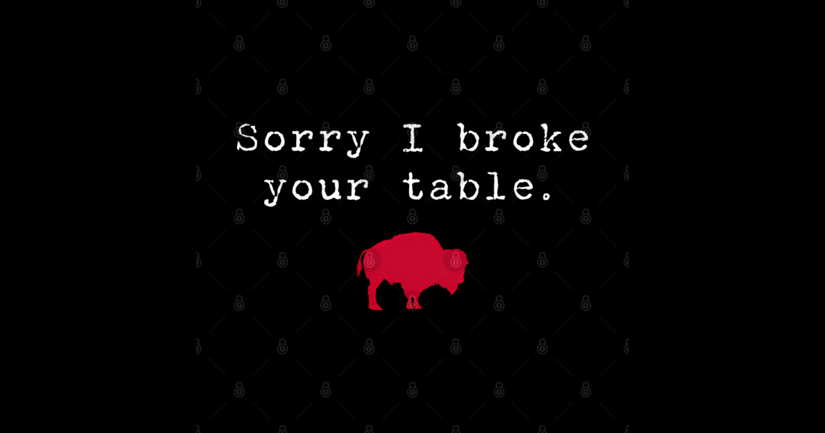 Sorry I Broke Your Table Buffalo - Broken Table - Sticker | TeePublic