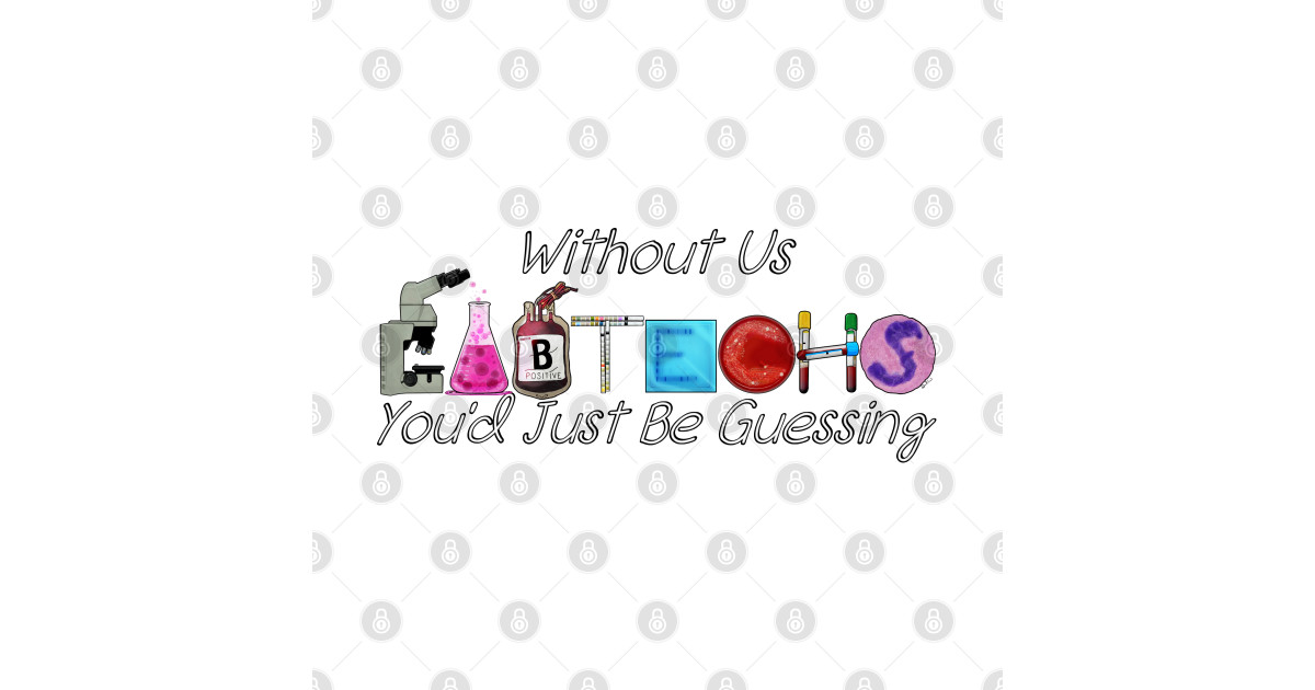 Without Us LABTECHS You'd Just Be Guessing - Laboratory - T-Shirt ...