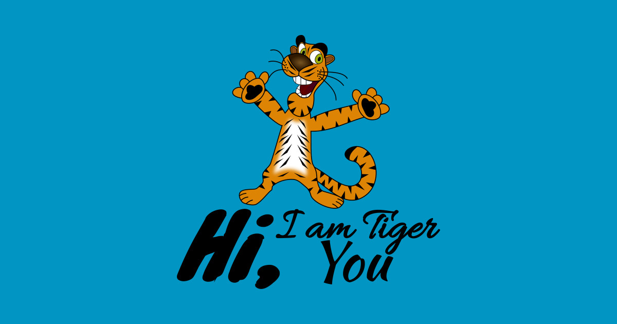Hi I am Tiger You - Tiger Art - Posters and Art Prints | TeePublic