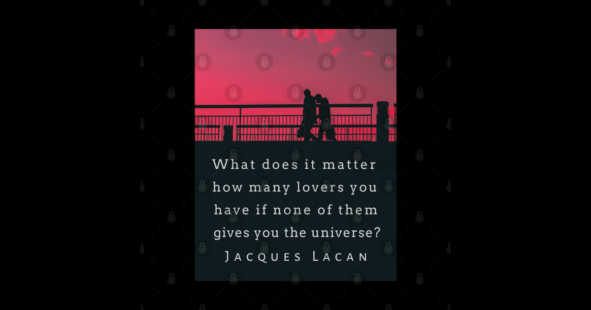 Jacques Lacan quote: What does it matter how many lovers you have if ...