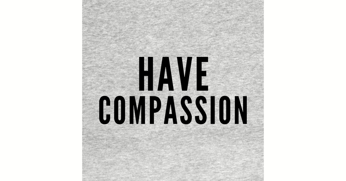 Have Compassion - Compassion - Posters and Art Prints | TeePublic