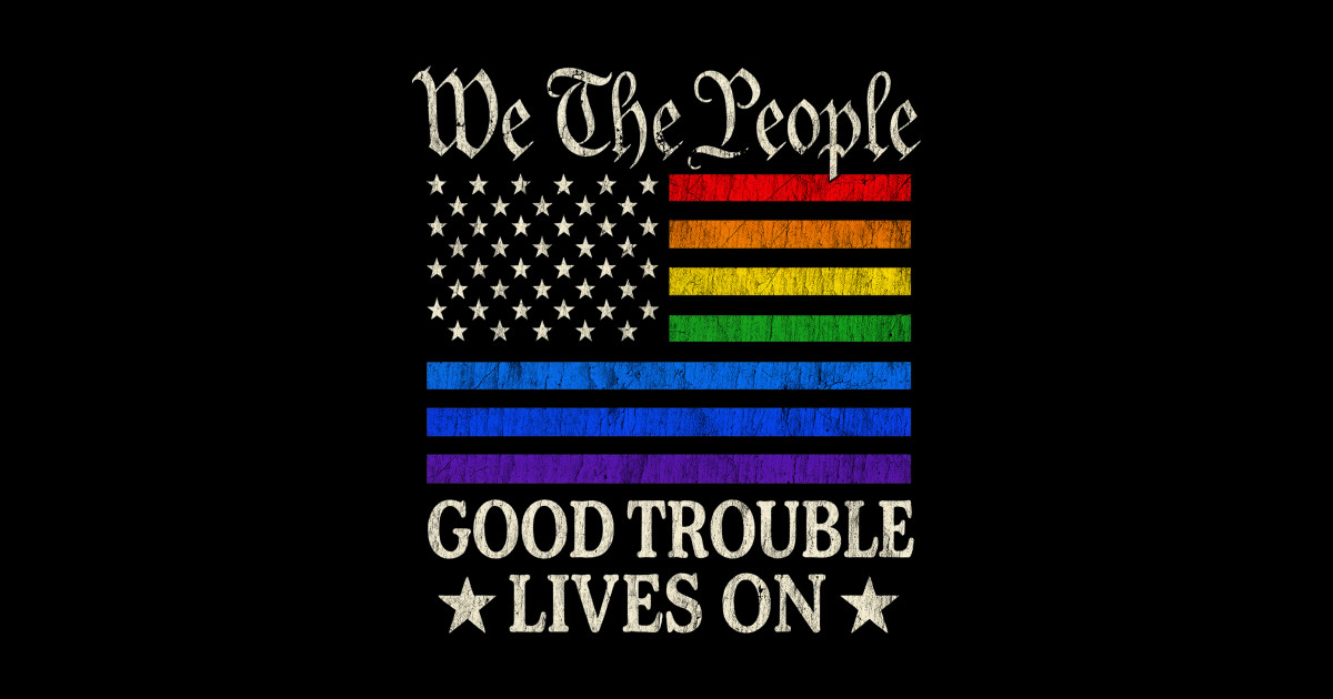 Good Necessary Trouble Lives On American Flag - Good Necessary Trouble ...