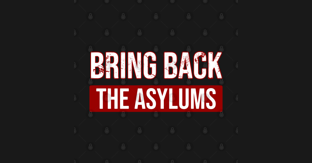 Bring back the asylums \ 2 \sarcastic quote - Sarcasm Quote - T-Shirt | TeePublic