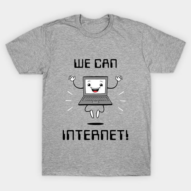 We Can Internet! - Internet - T-Shirt | TeePublic