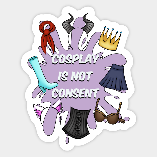 Cosplay Is Not Consent - Cosplay - Sticker | TeePublic