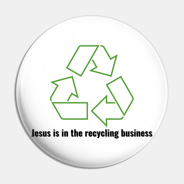 Jesus is in the recycling business V1 Black Lettering - Jesus Recycle ...