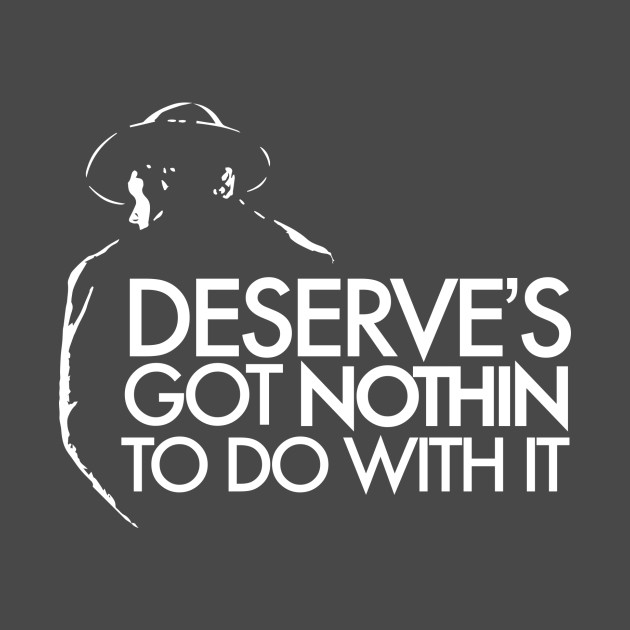 Deserve's Got Nothin To Do With It - Unforgiven - Unforgiven - T-Shirt ...