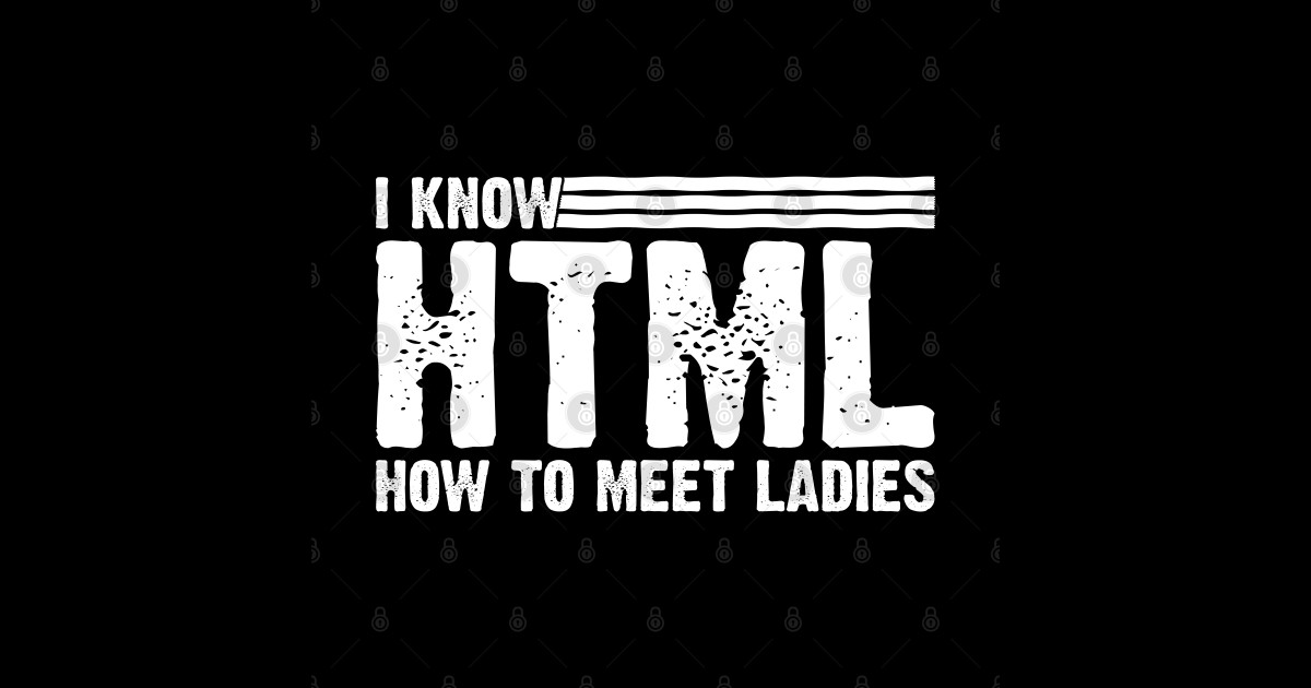 I Know HTML How To Meet Ladies v2 - I Know Html How To Meet Ladies ...