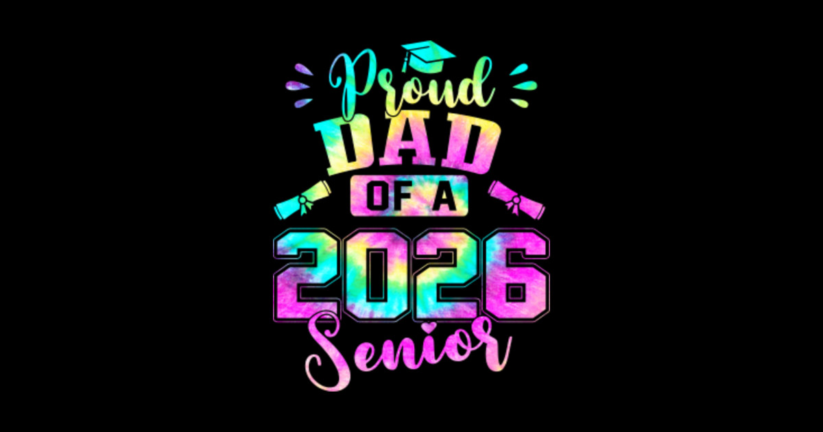 Proud Dad of a 2026 Senior Tie-Dye Graduation Class of 2026 - Proud Dad ...
