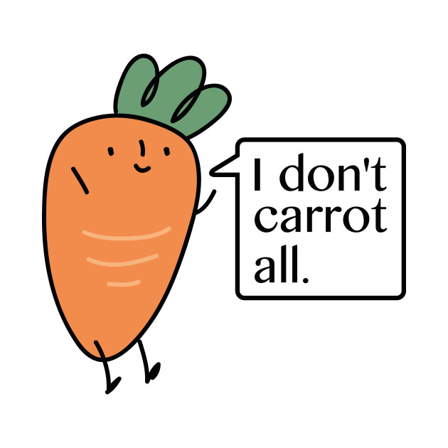 I Don't Carrot All - Food Puns - T-Shirt | TeePublic