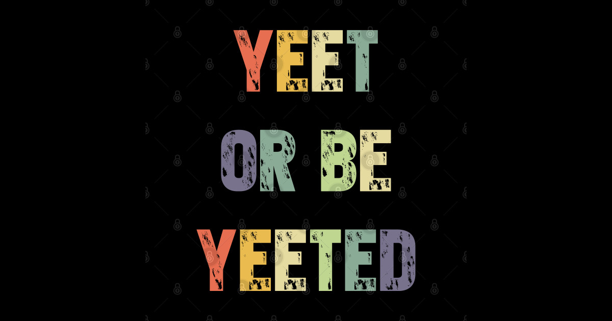Yeet or be Yeeted T-Shirt - Retro Dank Meme Gift - Yeet Or Be Yeeted ...