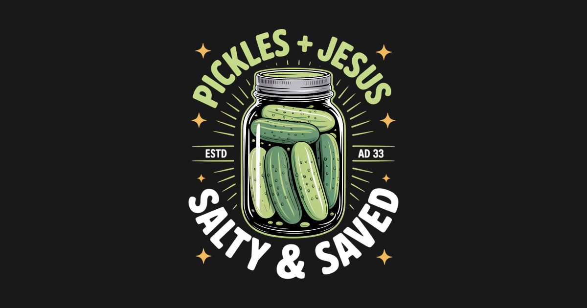 Pickles Jesus Salty And Saved Bible Humor Funny - Humor Funny - T-Shirt ...