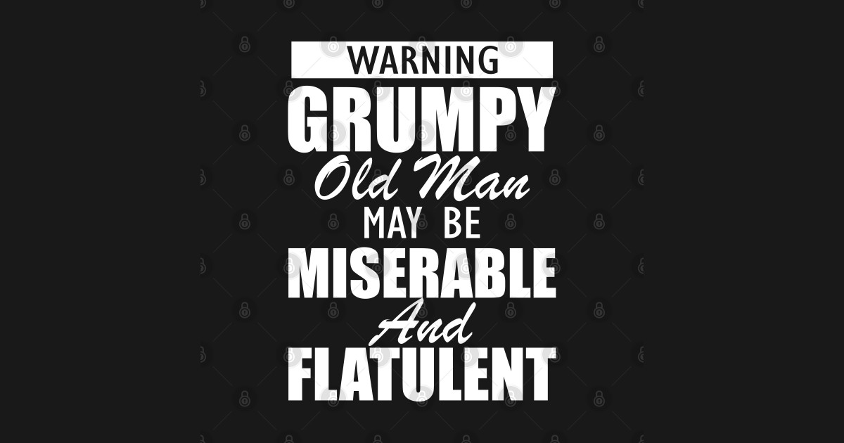 Grandpa - Warning grumpy old man may be miserable and flatulent - Funny ...