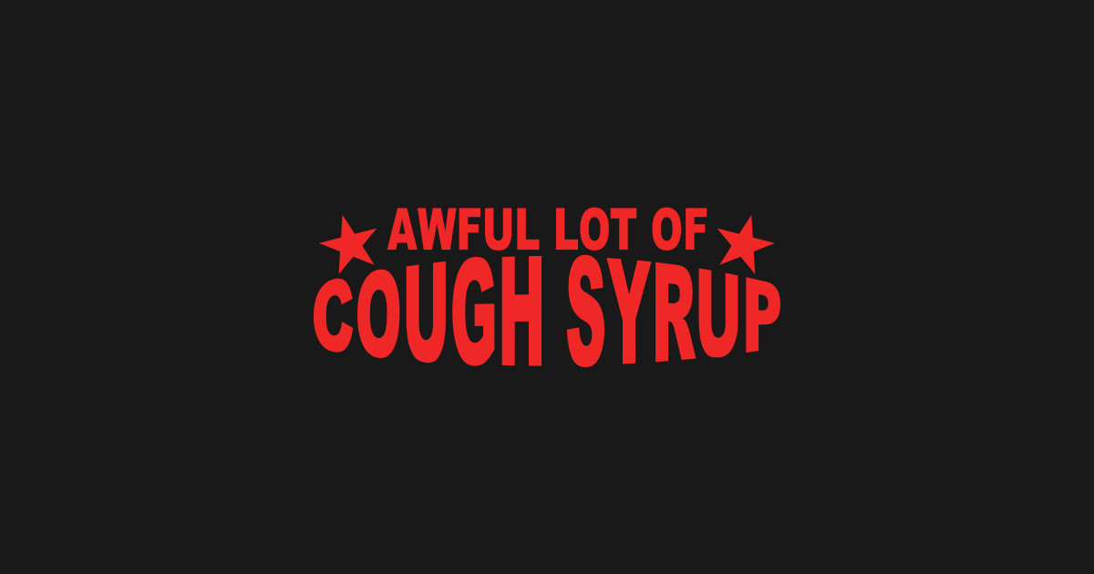 Awful Lot Of Cough Syrup - Cough Syrup - T-Shirt | TeePublic