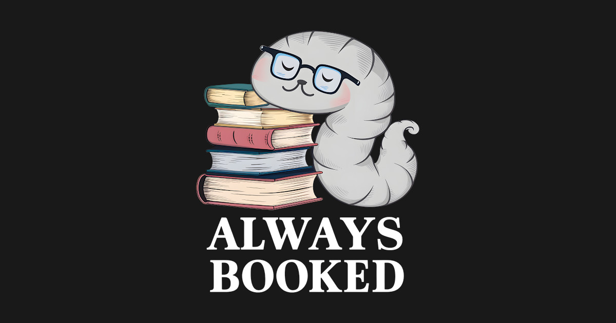 Always Booked Book Reader Bookworm Meme - Bookworm Humor - T-Shirt ...