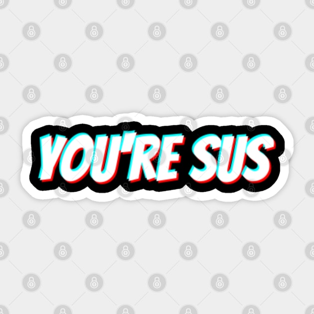 You're Sus - Youre Sus - Sticker | TeePublic
