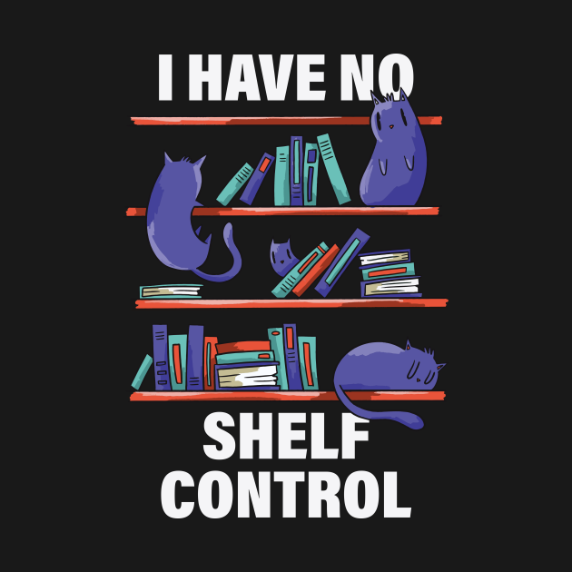 I Have No Shelf Control Funny Librarian Gift - I Have No Shelf Control ...