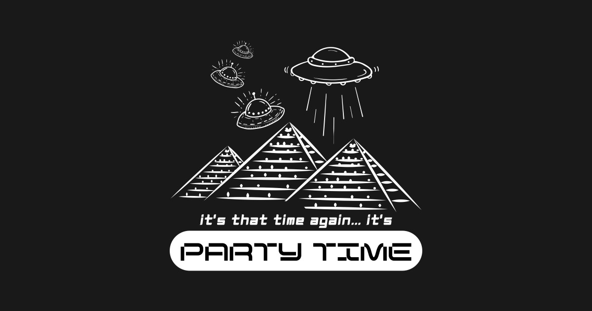 Alien Party at the Pyramids , It's Party Time All Over Again - Edm - T ...