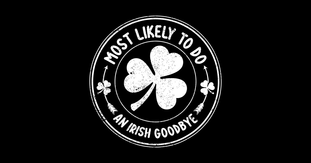 Most Likely To Do An Irish Goodbye - Irish Goodbye - Phone Case | TeePublic
