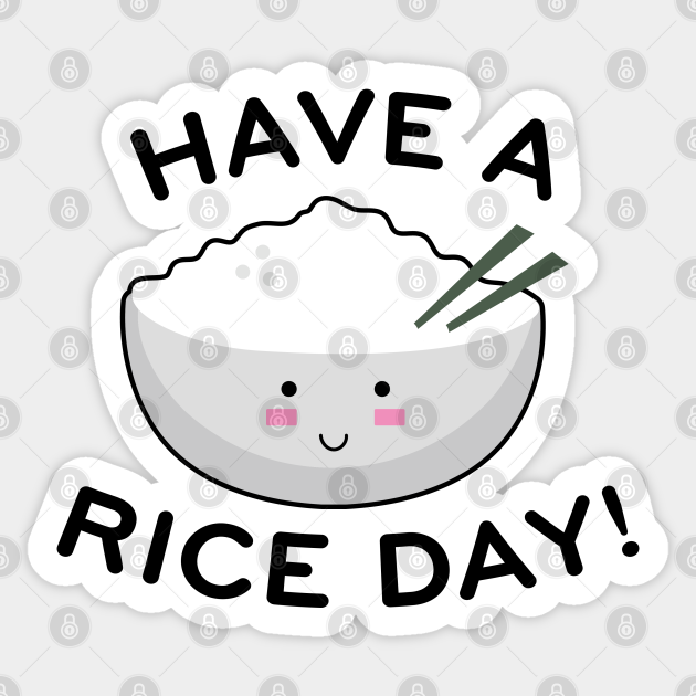 Have A Rice Day - Have A Rice Day - Sticker | TeePublic