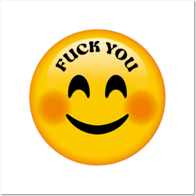 Fuck You Emoji - Fuck You Emoji - Posters and Art Prints | TeePublic