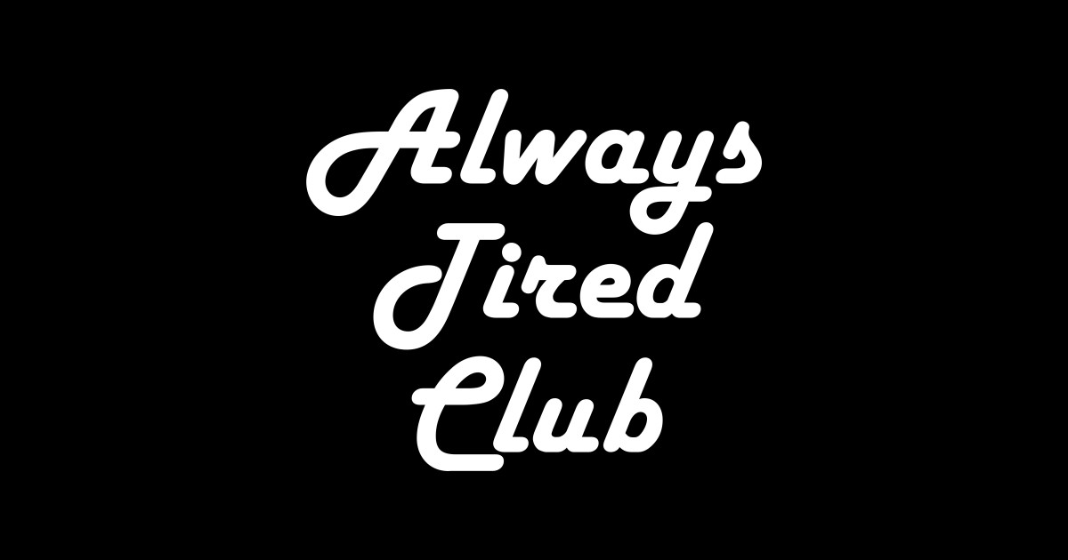 Always Tired Club - Always Tired - Sticker | TeePublic