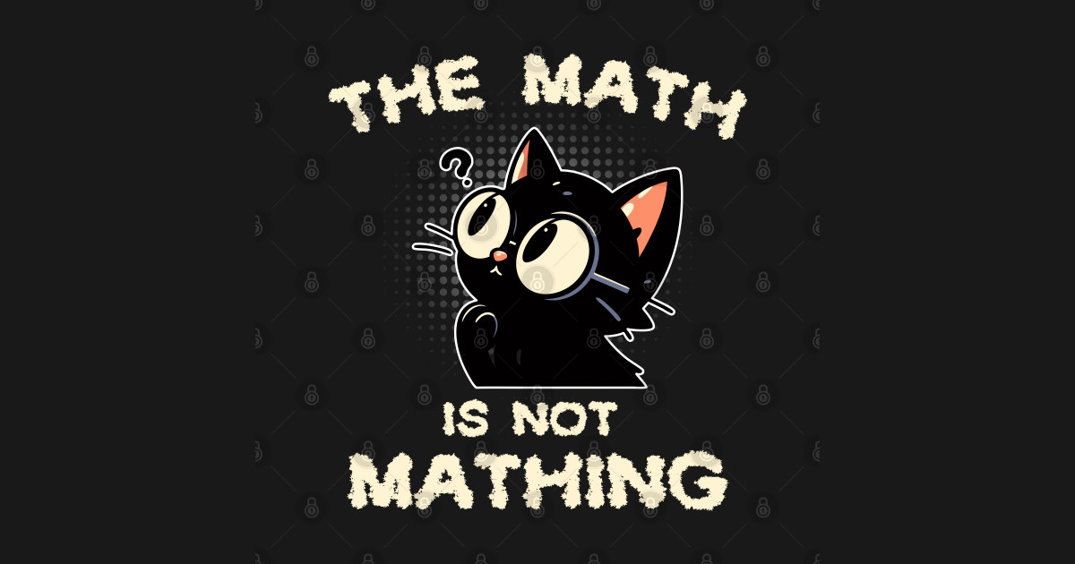 The Math is Not Mathing - The Math Is Not Mathing - T-Shirt | TeePublic