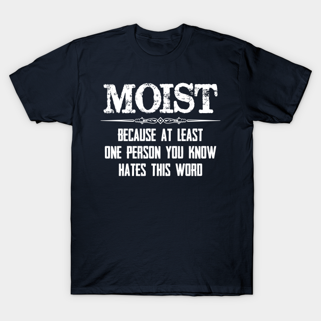 Moist - Because One Person You Know Hates This Word Funny Moist Novelty ...