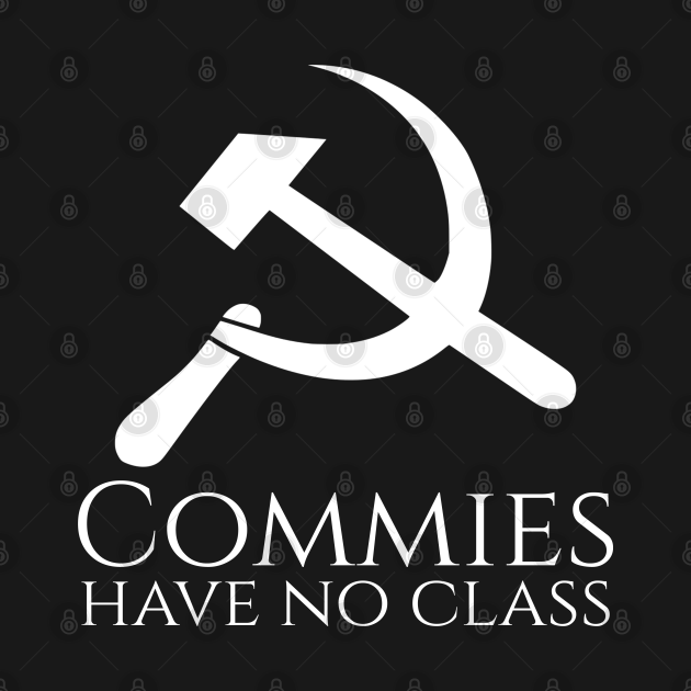 Commies Have No Class - Anti SJW Liberal Snowflake Anti Communist Gift ...