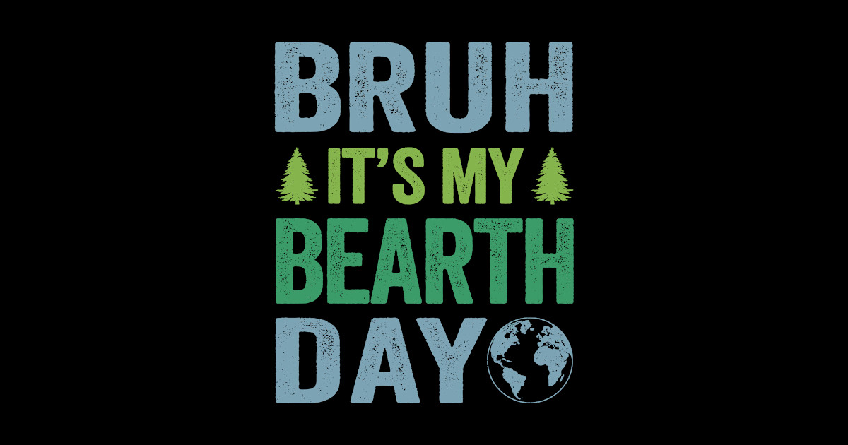 Bruh Its My Bearth Day Retro Happy Earth Day - Bruh Its My Bearth Day ...