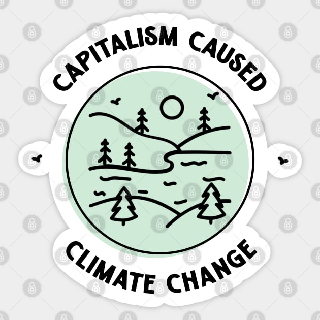 Capitalism Caused Climate Change - Climate Change - Sticker | TeePublic