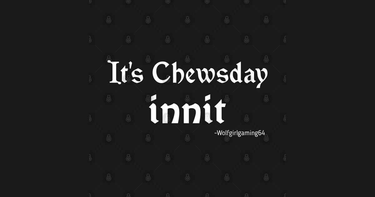 It's Chewsday innit, Twitch streamer quote - Gaming Apparel - T-Shirt ...