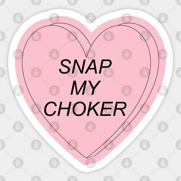 Snap My Choker - Snap My Choker - Sticker | TeePublic