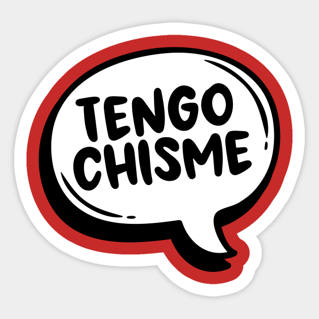 Tengo Chisme - Tengo Chisme - Sticker | TeePublic