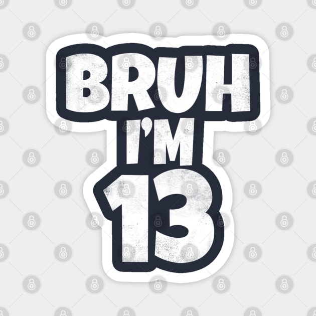 Bruh I'm 13 Year Old 13th Birthday Funny - Bruh Im 13 Funny - Magnet ...