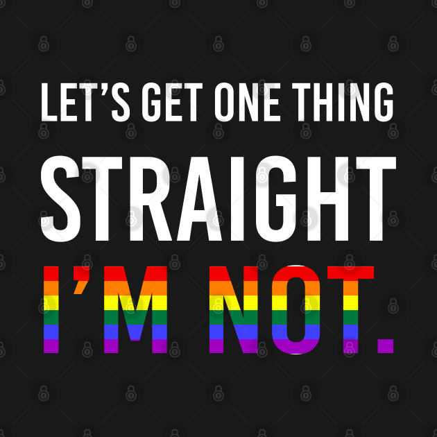 Let's Get One Thing Straight I'm Not - Lgbt Gift - T-Shirt | TeePublic