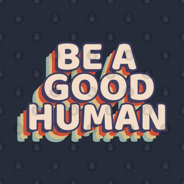 Motivational Be A Good Human Retro Graphic - Be A Good Human - T-Shirt ...