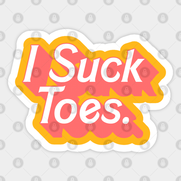 I Suck Toes - Foot Fetish Fans - Foot Fetish Gift - Sticker | TeePublic