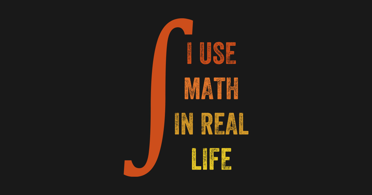 I Use Math In Real Life, Funny Graphic - I Use Math In Real Life - T ...