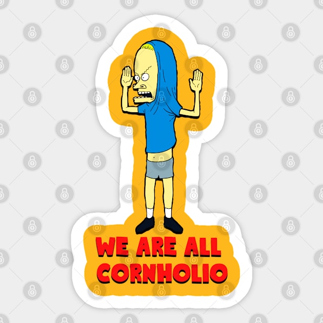 We Are All Cornholio - Cornholio - Sticker | TeePublic