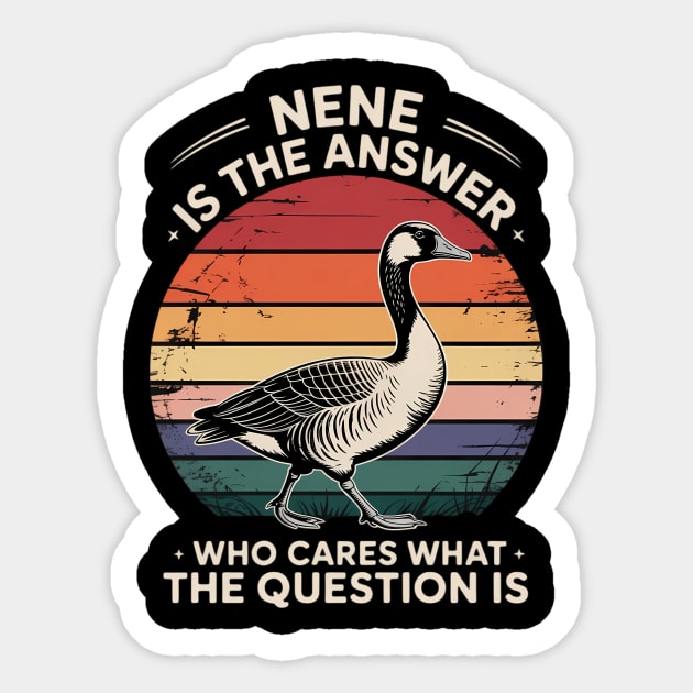 Nene Bird Is The Answer Who Cares What The Question Is - Nene Bird ...