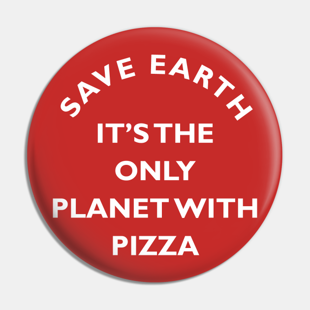 Save Earth for Pizza - Save Earth For Pizza - Pin | TeePublic