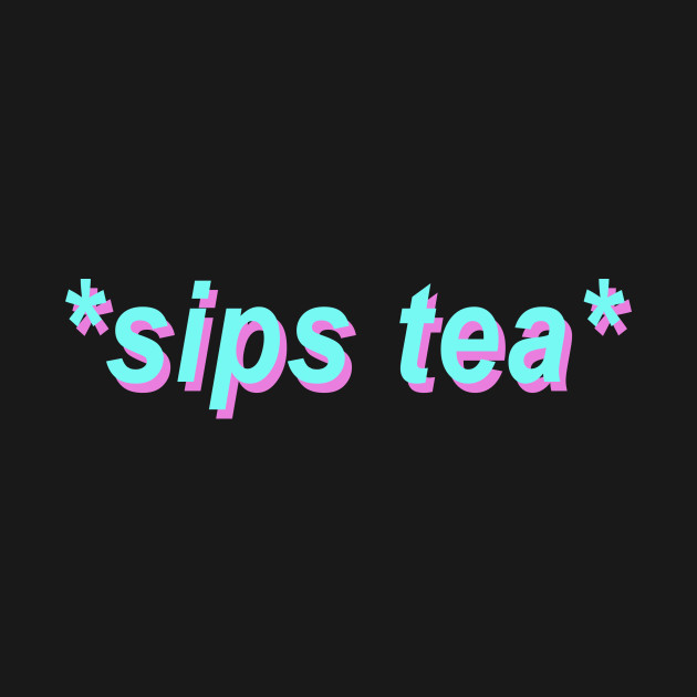 Sips Tea Trendy Slang Women Gossips The Dankest Meme - Meme - T-Shirt ...