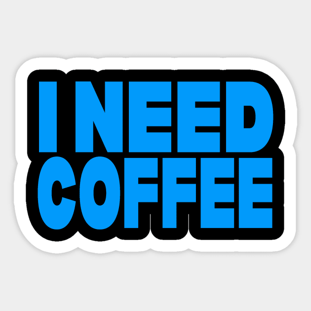 I need coffee - I Need Coffee - Sticker | TeePublic