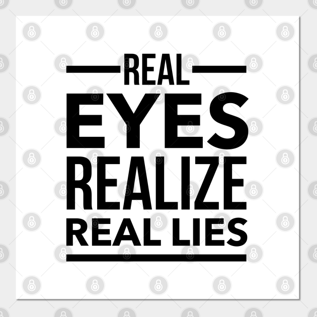 Real eyes realize real lies - Sayings - Posters and Art Prints | TeePublic