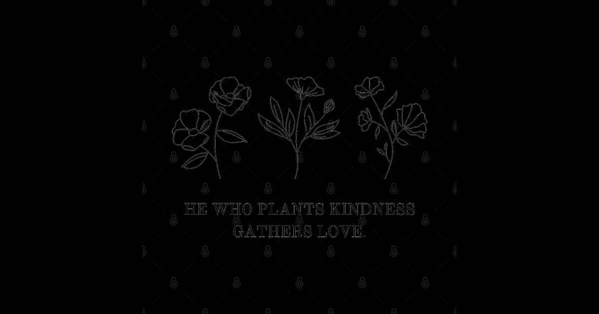 He Who Plants Kindness Gathers Love - Kindness - Sticker | TeePublic